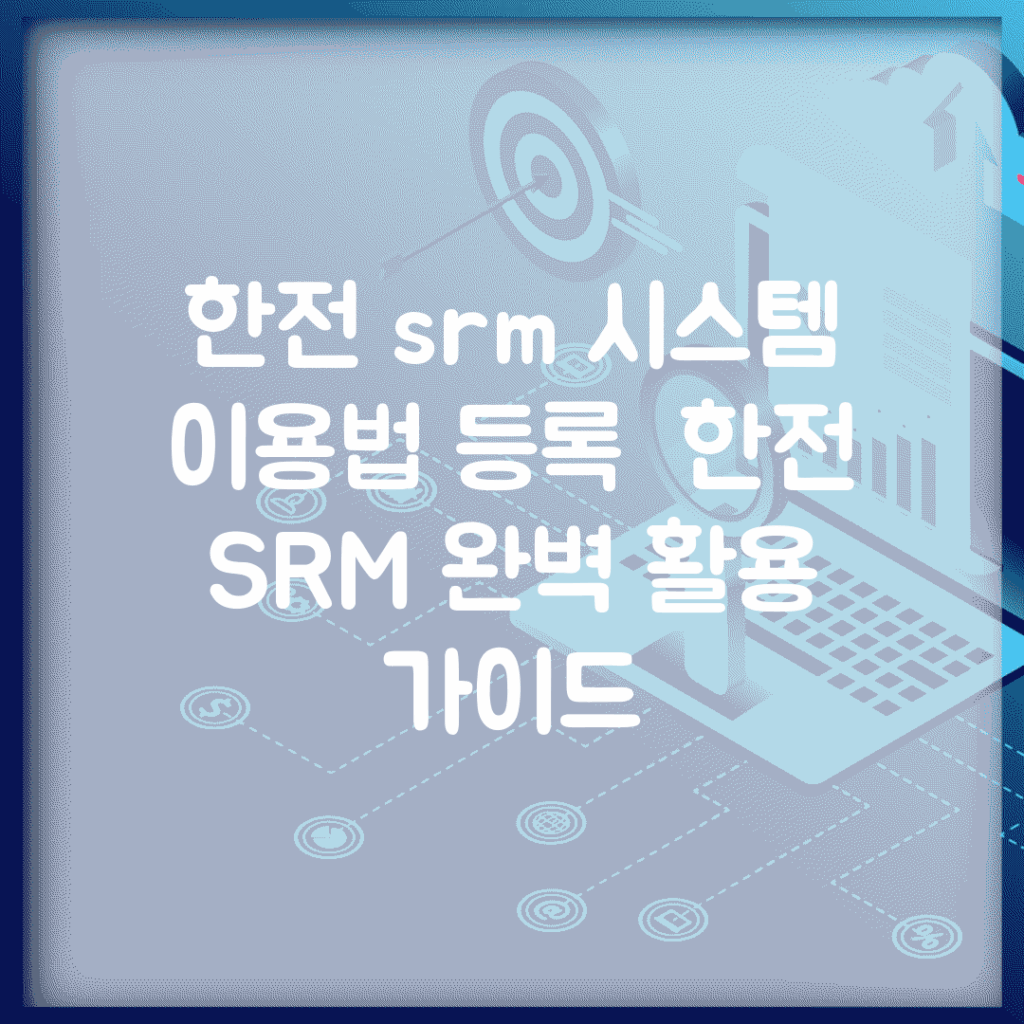한전 srm 시스템 이용법 등록 | 한전 SRM 완벽 활용 가이드